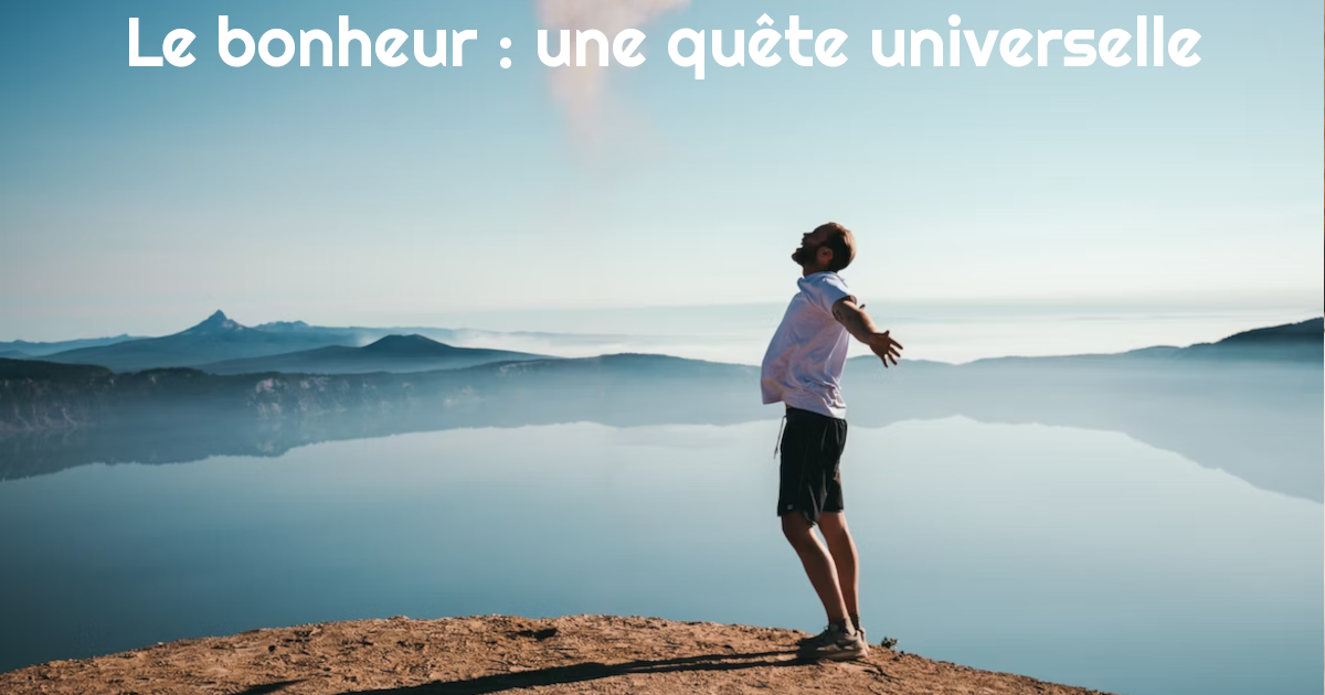 Découvrez le Bonheur : Conseils et Astuces pour une Vie Heureuse